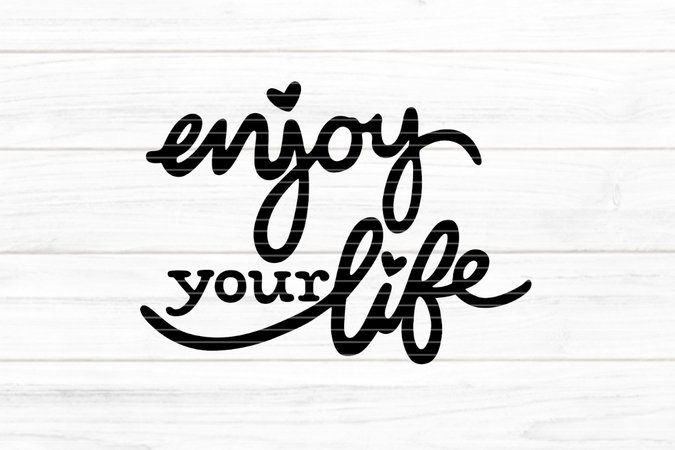 enjoy your life Plotterdatei SVG DXF FCM,
